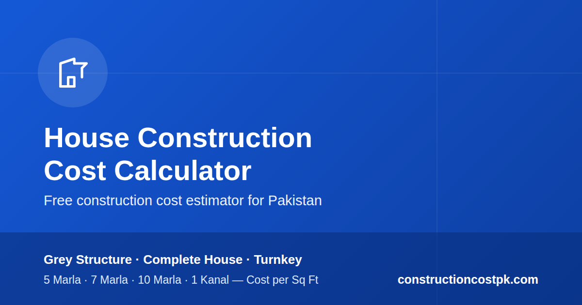 House Construction Cost Calculator Pakistan 2026 – Free, Per Sq Ft